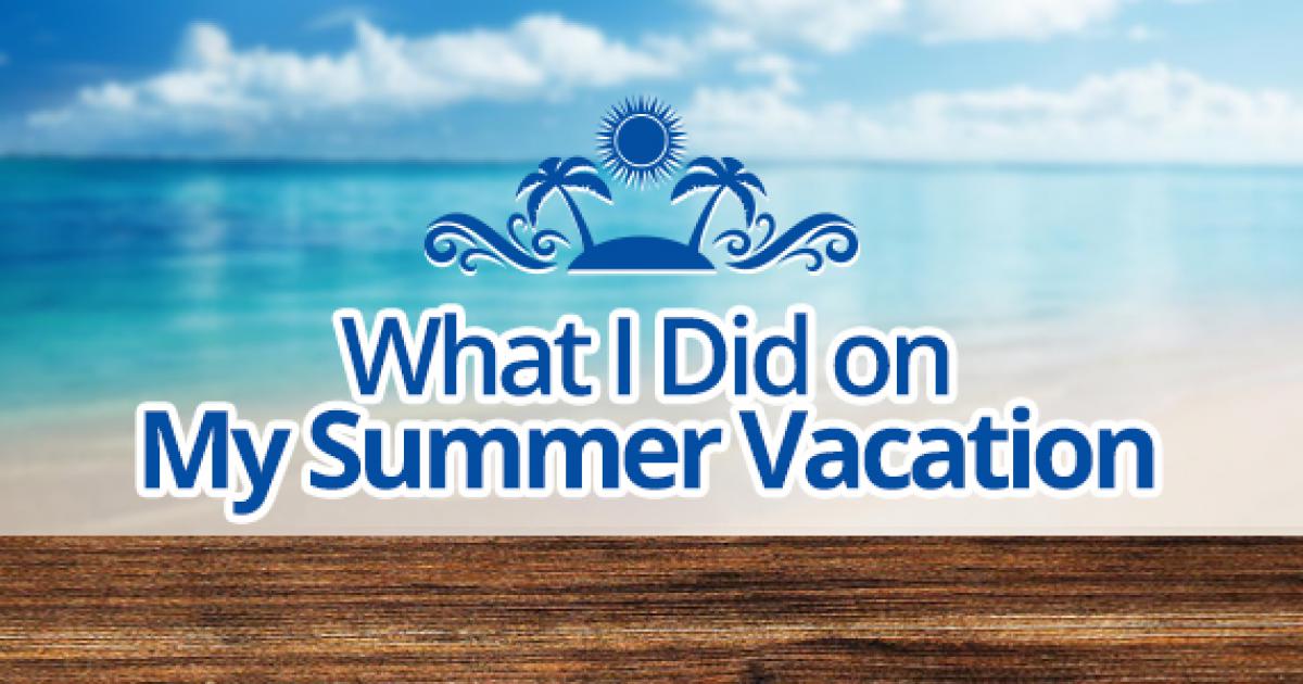 What I Did on my Summer Vacation